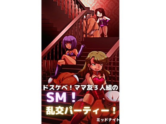 ドスケベ ママ友3人組のsm 乱交パーティー ミッドナイト Dlチャンネル みんなで作る二次元情報サイト！